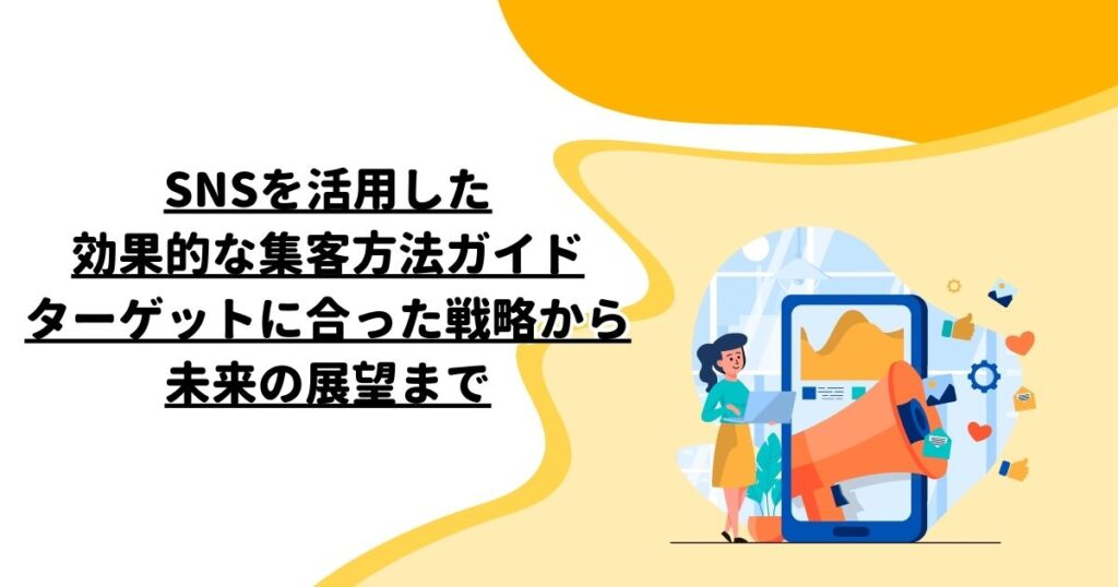 SNSを活用した効果的な集客方法ガイド：ターゲットに合った戦略から未来の展望まで – マーケティング・エンゲージメント株式会社